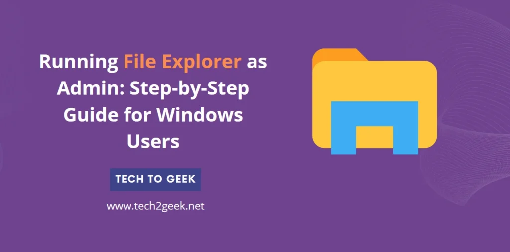 Running File Explorer as Admin: Step-by-Step Guide for Windows Users