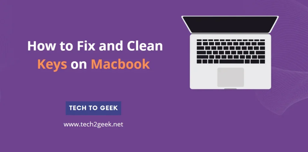 How to Fix and Clean Keys on Macbook - Tech2Geek