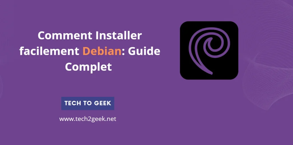 Comment Installer Facilement Debian: Guide Complet 2024 - Tech2Geek