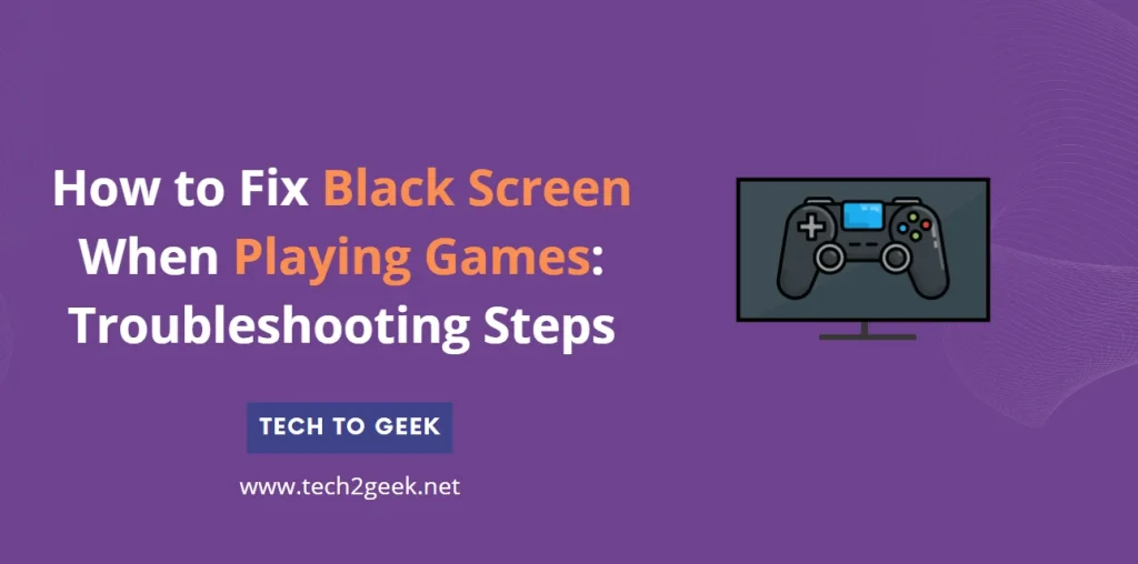 How to Fix Black Screen When Playing Games: Troubleshooting Steps ...